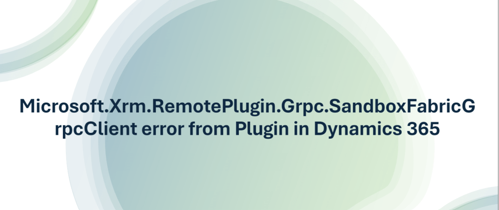 Microsoft.Xrm.RemotePlugin.Grpc.SandboxFabricGrpcClient error from ...